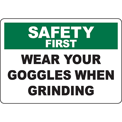 SAFETY FIRST Wear Your Goggles When Grinding Sign | Graphic Products
