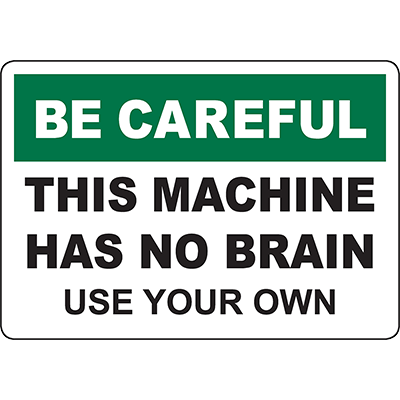 BE CAREFUL This Machine Has No Brain Use Your Own Sign | Graphic Products