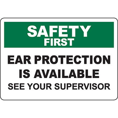 SAFETY FIRST Ear Protection Is Available See Your Supervisor Sign ...