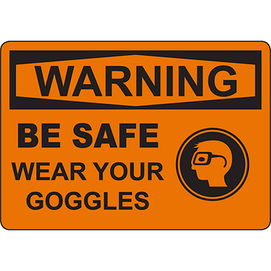 WARNING Be Safe Wear Your Goggles Sign | Graphic Products