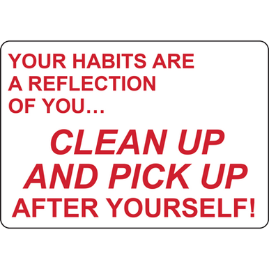 YOUR HABITS ARE A REFLECTION OF YOU… CLEAN UP AND PICK UP AFTER ...