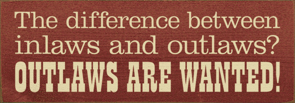 The difference between inlaws and outlaws? Outlaws are wanted! Sign ...