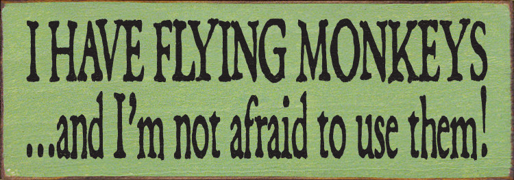 I have flying monkeys...and I'm not afraid to use them! Sign | Wood ...
