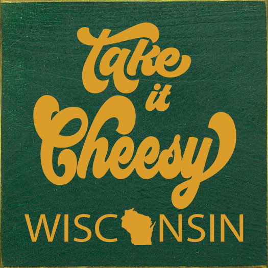 Take It Cheesy Wisconsin |Wisconsin Wood Sign| Sawdust City Wholesale Signs