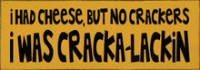 I had cheese, but no crackers. I was cracka-lackin' Sign | Wood Signs ...
