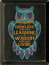 Knowledge comes from learning - Wisdom comes from living. Sign | Wood ...