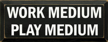 Work Medium - Play Medium Sign | Wood Signs With Sayings Wholesale ...