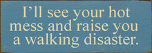 I'll See Your Hot Mess And Raise You A Walking Disaster Sign | Wood ...