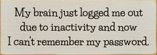 My brain just logged me out due to inactivity - Wood Sign