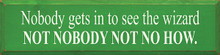 Nobody Gets In To See The Wizard Not Nobody Not No How Sign | Wood ...