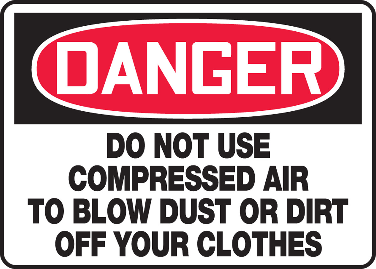 Danger - Do Not Use Compressed Air To Blow Dust Or Dirt Off Your Clothes