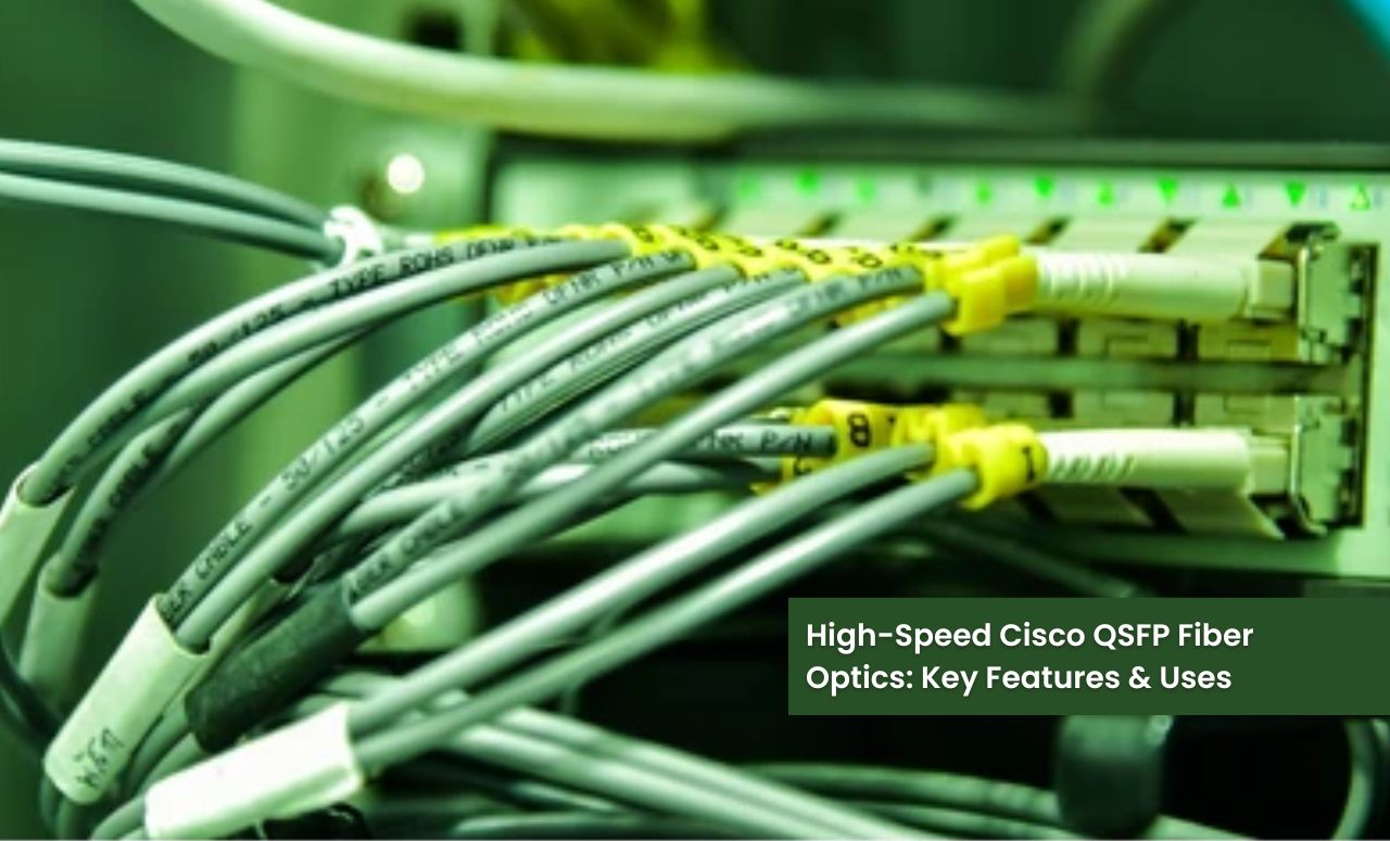 High-Speed Cisco QSFP Fiber Optics: Key Features & Uses - New Town ...