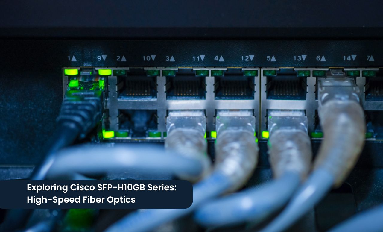Exploring Cisco SFP-H10GB Series: High-Speed Fiber Optics - New Town ...