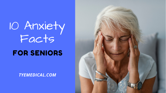10 Facts About Anxiety and How It Affects Senior Adults - TYE Medical
