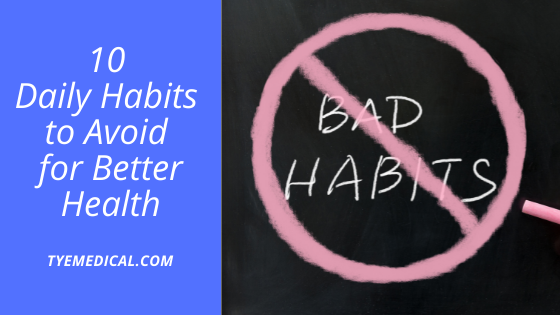 10 Daily Habits to Avoid for Better Health - TYE Medical