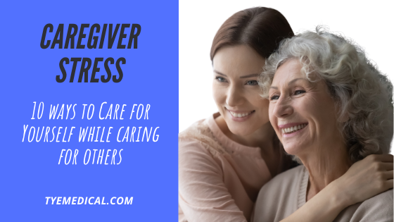 10 Ways to Manage Caregiver Stress - TYE Medical