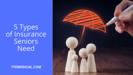5 Types of Insurance Seniors Need - TYE Medical