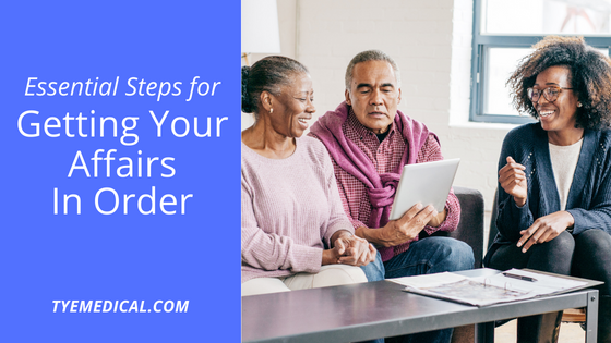 Essential Steps for Getting Your Affairs In Order (the Sooner the Better) - TYE Medical