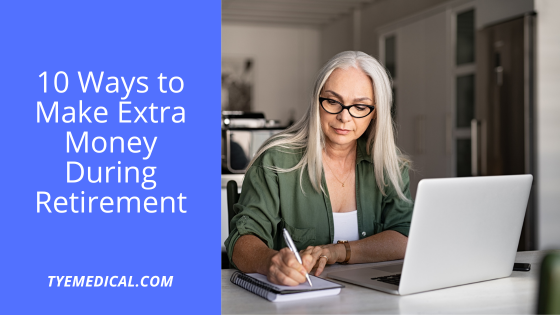 10 Ways to Make Extra Money During Retirement - TYE Medical