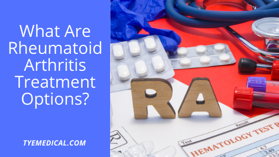 What Are Rheumatoid Arthritis Treatment Options? - TYE Medical