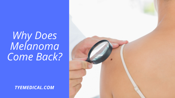 Recurrent Melanoma: Why Does It Keep Coming Back? - TYE Medical