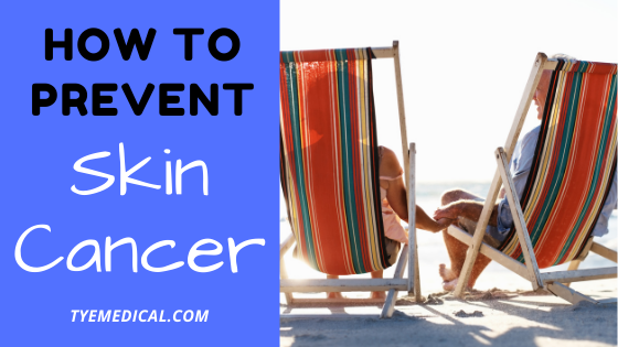 How to Prevent Skin Cancer at Any Age with These 10 Tips - TYE Medical