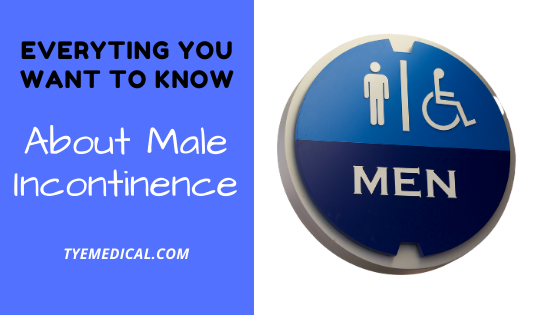 Everything You Want to Know About Male Incontinence - TYE Medical