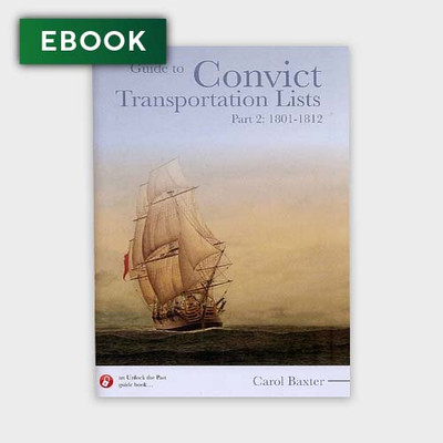 Guide to Convict Transportation Lists Part 2: 1801-1812 - EBOOK