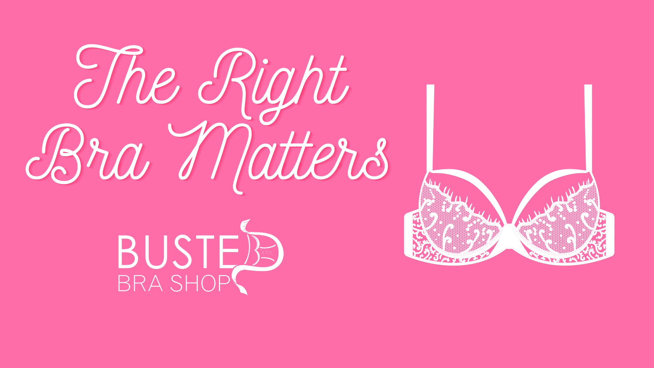 The Right Bra Matters - Busted Bra Shop