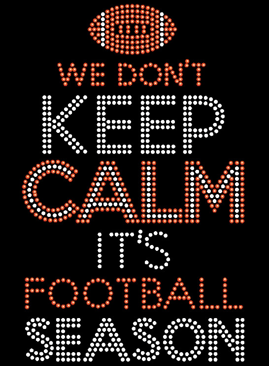 We don't keep calm it's FOOTBALL season Rhinestone Transfer - Texas ...