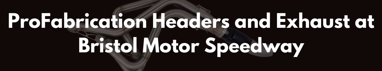 ProFabrication Headers and Exhaust at Bristol Motor Speedway (Video ...