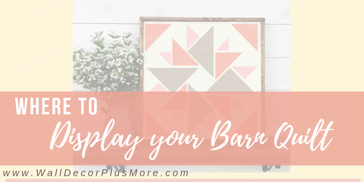 Where to Display your Barn Quilt - Wall Decor Plus More