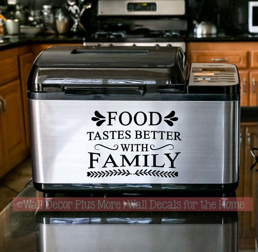 Kitchen Appliance Decal Food Tastes Better With Family Sticker Art Quote