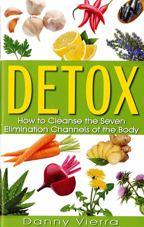 DETOX - How to Cleanse the Seven Elimination Channels of the Body ...