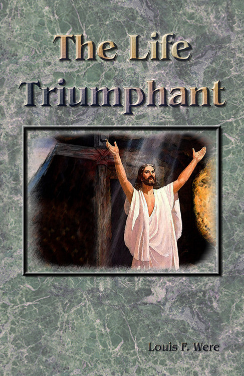 The Life Triumphant by Louis F. Were - Secrets Unsealed