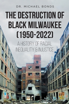 The Destruction of Black Milwaukee (1950-2022): A History of Racial ...