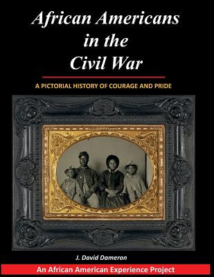 African Americans in the Civil War: A Pictorial History of Courage and ...