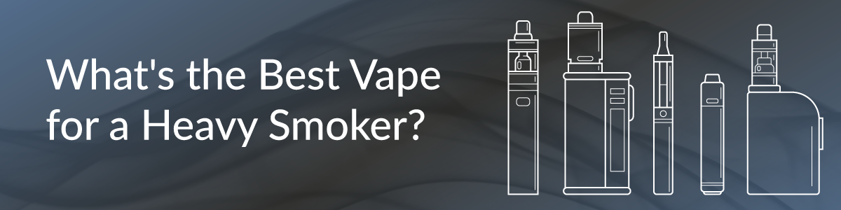 What's the Best Vape for a Heavy Smoker? - V2 Cigs UK