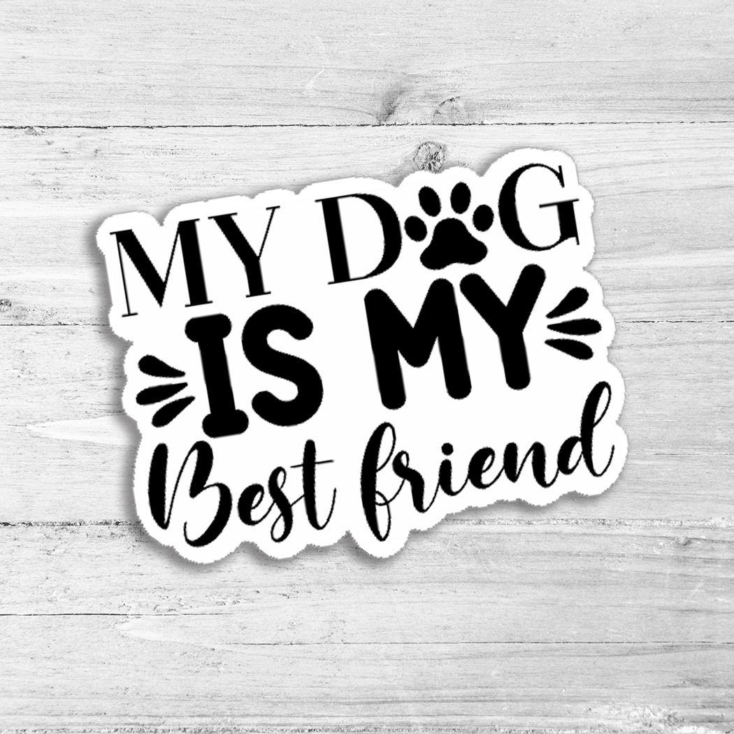 My Dog Is My Best Friend Die Cut Sticker