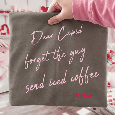 Dear Cupid Forget The Guy Send Iced Coffee DTF Heat Transfer