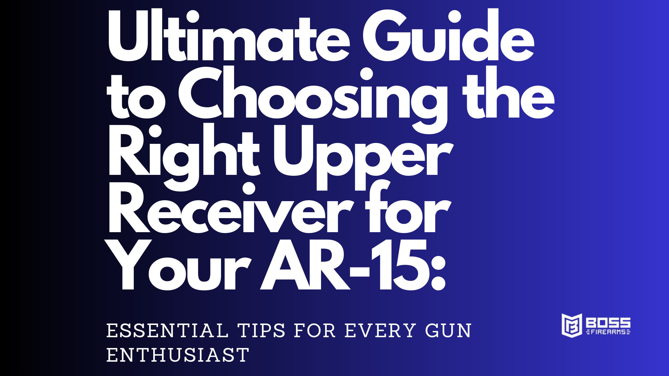 Choosing the Right Upper Receiver for Your AR-15 - Boss Firearms ...