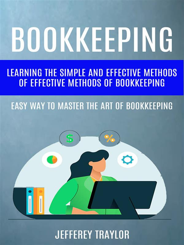 Bookkeeping: Learning The Simple And Effective Methods of Effective ...