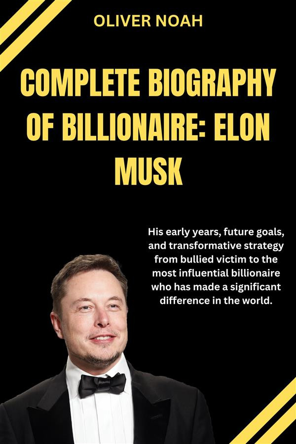 Complete Biography Of Billionaire Elon Musk: Elon Musk Biography - ebook