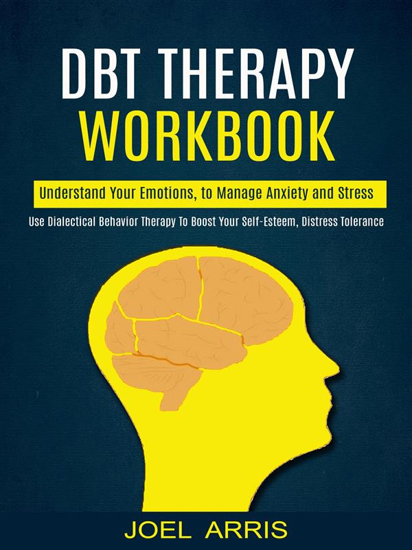 Dbt Therapy Workbook: Understand Your Emotions, to Manage Anxiety and ...