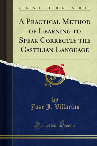 A Practical Method of Learning to Speak Correctly the Castilian ...