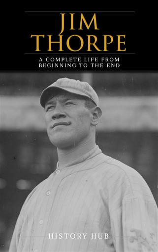 Jim Thorpe: A Complete Life from Beginning to the End - ebook