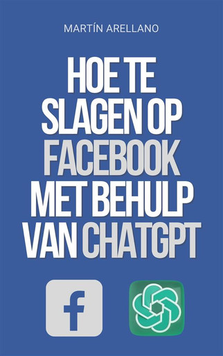 Hoe te Slagen op Facebook met behulp van ChatGPT - ebook
