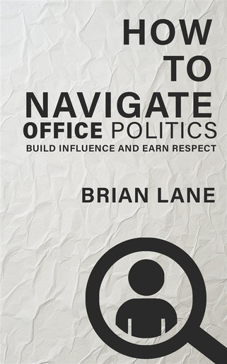 How to Navigate Office Politics - Build Influence and Earn Respect - ebook