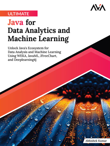 Ultimate Java for Data Analytics and Machine Learning: Unlock Java's ...