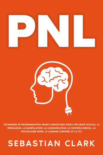 PNL: Techniques de programmation neuro-linguistique pour l’influence ...
